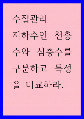 수질관리 ) 지하수인 천층수와 심층수를 구분하고 특성을 비교하라-1페이지