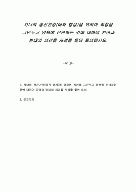 자녀의 정신건강(애착 형성)을 위하여 직장을 그만두고 양육에 전념하는 것에 대하여 찬성과 반대의 의견을 사례를 들어 토의하시오-1페이지