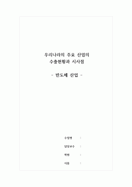 우리나라 주요 산업의 수출현황과 시사점 - 반도체 산업-1페이지