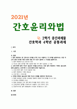 [간호윤리와법] 2021년, 1. 법적 측면에서 본 간호사의 의무 5가지, 자신의 관련 의무 별 이행 수준에 대한 자가 평가 결과와 그 이유 2. 간호사에게 법적 지식이 필요한 이유, 법적 측면에서 기록의 중요성에 관해 설명하고, 간호기록 시 유의사항 3. 간호법 제정의 필요성에 대해 자신의 견해를 포함하여 제시-1페이지