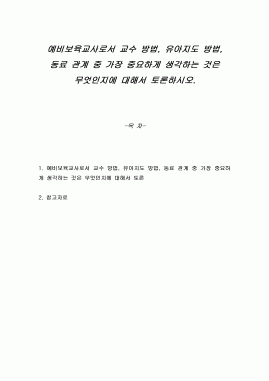 예비보육교사로서 교수 방법, 유아지도 방법, 동료 관계 중 가장 중요하게 생각하는 것은 무엇인지에 대해서 토론하시오-1페이지