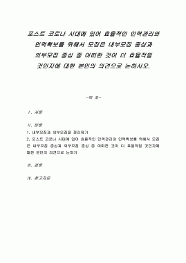 포스트 코로나 시대에 있어 효율적인 인력관리와 인력확보를 위해서 모집은 내부모집 중심과 외부모집 중심 중 어떠한 것이 더 효율적일 것인지에 대한 본인의 의견으로 논하시오-1페이지