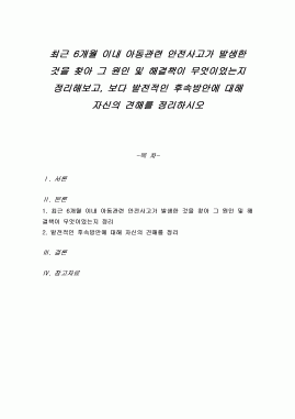 최근 6개월 이내 아동관련 안전사고가 발생한 것을 찾아 그 원인 및 해결책이 무엇이었는지 정리해보고, 보다 발전적인 후속방안에 대해 자신의 견해를 정리하시오-1페이지