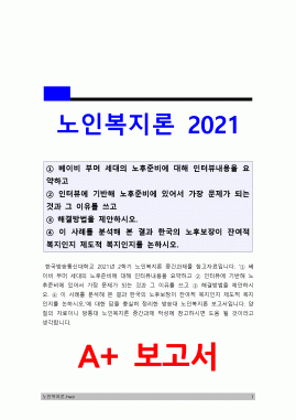 노인복지론] 베이비 부머 세대의 노후준비에 대해 인터뷰내용을 요약하고 인터뷰에 기반해 노후준비에 있어서 가장 문제가 되는 것과 그 이유를 쓰고 해결방법 제안. 한국의 노후보장이 잔여적 복지인지 제도적 복지인지-2021년 방통대 노인복지론 중간과제물, 베이비부머세대 노후준비-1페이지