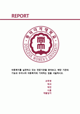 아동복지론) 아동복지를 실천하고 있는 전문기관을 찾아보고, 해당 기관의 기능과 우리나라 아동복지에 기여하는 점을 서술하시오.-1페이지