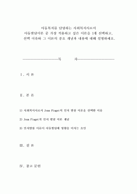 (A+학점) 아동복지를 담당하는 사회복지사로서  아동발달이론 중 가장 적용하고 싶은 이론을 1개 선택하고,  선택 이유와 그 이론의 중요 개념과 내용에 대해 설명하세요.-1페이지