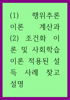 사회학 ) 1 행위추론 이론 계산과 2 조건화 이론 및 사회학습이론 적용된 설득 사례 찾고 설명-1페이지