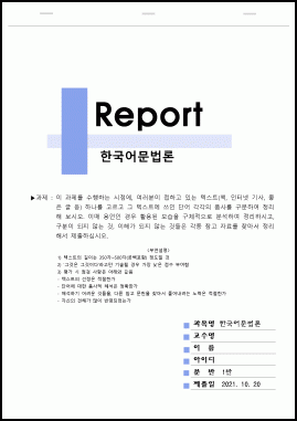 한국어문법론) 이 과제를 수행하는 시점에, 여러분이 접하고 있는 텍스트(책, 인터넷 기사, 좋은 글 등) 하나를 고르고 그 텍스트에 쓰인 단어 각각의 품사를 구분하여 정리해 보시오. 이때 용언인 경우 활용된 모습을 구체적으로 분석하여 정리하시고, 구분이 되지 않는 것, 이해가 되지 않는 것들은 각종 참고 자료를 찾아서 정리해서 제출하십시오. -1페이지