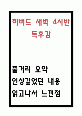 하버드 새벽 4시반 독후감 - 하버드 새벽 4시반 줄거리 요약과 가장 인상깊었던 내용 및 읽고나서 느낀점-1페이지