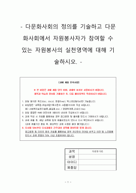 다문화사회의 정의를 기술하고 다문화사회에서 자원봉사자가 참여할 수 있는 자원봉사의 실천영역에 대해 기술하시오(자원봉사론)-1페이지