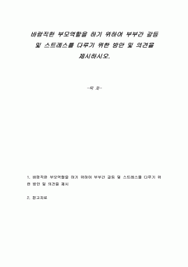 바람직한 부모역할을 하기 위하여 부부간 갈등 및 스트레스를 다루기 위한 방안 및 의견을 제시하시오-1페이지