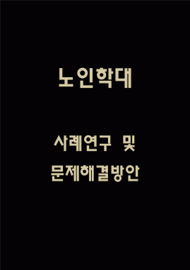 노인학대 사례연구 및 노인학대 종류 특징과 노인학대 문제 해결방안 연구 및 느낀점-1페이지