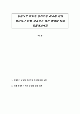 영유아기 발달과 정신건강 이슈에 대해 설명하고 이를 해결하기 위한 방법에 대해 토론해보세요-1페이지