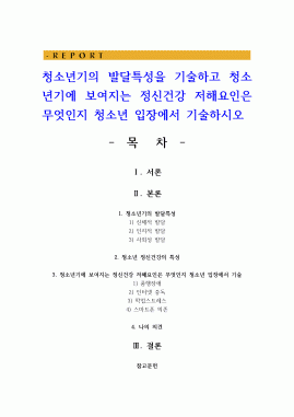 청소년기의 발달특성을 기술하고 청소년기에 보여지는 정신건강 저해요인은 무엇인지 청소년 입장에서 기술-1페이지