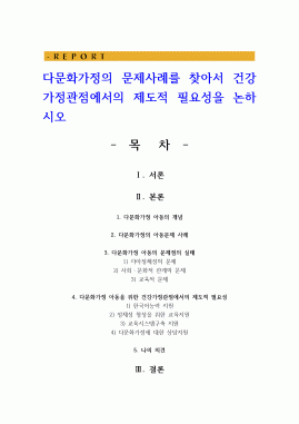 다문화가정의 문제사례를 찾아서 건강가정관점에서의 제도적 필요성다문화가정의 문제사례를 찾아서 건강가정관점에서의 제도적 필요성을 논하시오-1페이지