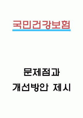 국민건강보험 문제점과 개선방안 및 국민건강보험 도입목적과 특징연구 및 나의생각 - 국민건강보험 연구레포트-1페이지