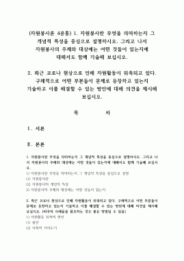 (자원봉사론 4공통) 1. 자원봉사란 무엇을 의미하는지 그 개념적 특성을 중심으로 설명하시오. 그리고 나서 자원봉사의 주체와 대상에는 어떤 것들이 있는지에 대해서도 함께 기술해 보십시오.-1페이지