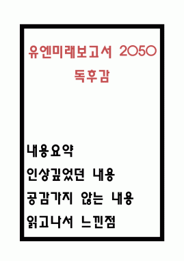 유엔미래보고서 2050 독후감 - 유엔미래보고서 2050 내용 요약과 가장 인상깊었던 내용 및 유엔미래보고서 2050 공감가지 않는 내용과 읽고나서 느낀점-1페이지