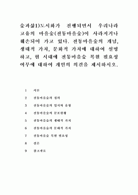 숲과삶1)도시화가 진행되면서 우리나라 고유의 마을숲(전통마을숲)이 사라지거나 훼손되어 가고 있다. 전통마을숲의 개념, 생태적 가치, 문화적 가치에 대하여 설명하고, 현 시대에 전통마을숲 복원 필요성 여부에 대하여 개인의 의견을 제시하시오.-1페이지