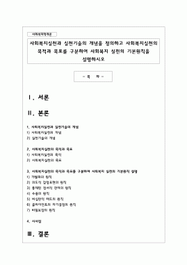 사회복지실천과 실천기술의 개념을 정의하고 사회복지실천의 목적과 목표를 구분하여 사회복지 실천의 기본원칙을 설명-1페이지