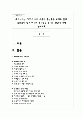 우리나라는 OECD 최저 수준의 출산율을 보이고 있다. 출산율이 낮은 이유와 출산율을 높이는 방안에 대해 논하시오-1페이지