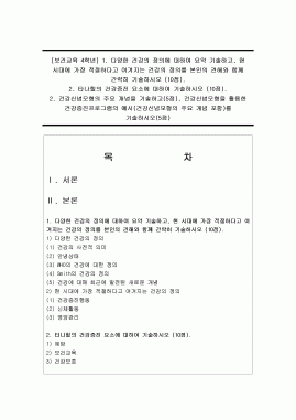 [보건교육 4학년] 1. 다양한 건강의 정의에 대하여 요약 기술하고, 현 시대에 가장 적절하다고 여겨지는 건강의 정의를 본인의 견해와 함께 간략히 기술하시오 (10점).-1페이지