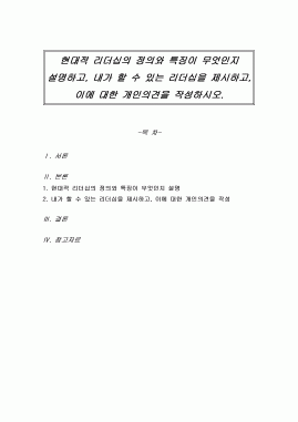 현대적 리더십의 정의와 특징이 무엇인지 설명하고, 내가 할 수 있는 리더십을 제시하고, 이에 대한 개인의견을 작성하시오-1페이지