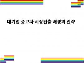 대기업 중고차시장 진출배경과 전략 [중고차, 대기업 중고,현대차,레몬시장]-1페이지