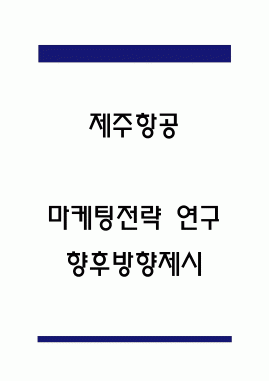 제주항공 마케팅 4P전략과 STP,SWOT분석 및 제주항공 향후전략방향 제시 - 제주항공 마케팅연구-1페이지