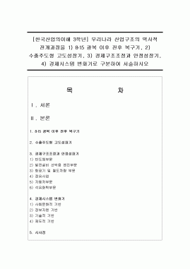 [한국산업의이해 3학년] 우리나라 산업구조의 역사적 전개과정을 1) 8․15 광복 이후 전후 복구기, 2) 수출주도형 고도성장기, 3) 경제구조조정과 안정성장기, 4) 경제시스템 변화기-1페이지