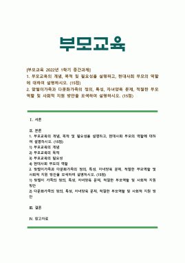 [부모교육 2022년] 1. 부모교육의 개념, 목적 및 필요성을 설명하고, 현대사회 부모의 역할에 대하여 설명하시오. 2. 맞벌이가족과 다문화가족의 정의, 특성, 자녀양육 문제, 적절한 부모역할 및 사회적 지원 방안을 모색하여 설명하시오.-1페이지