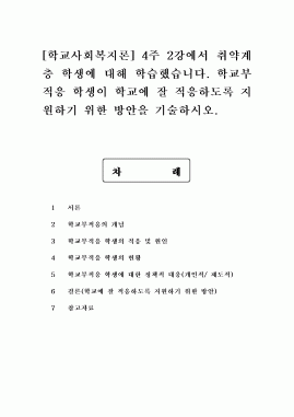 [학교사회복지론] 4주 2강에서 취약계층 학생에 대해 학습했습니다. 학교부적응 학생이 학교에 잘 적응하도록 지원하기 위한 방안을 기술하시오.-1페이지