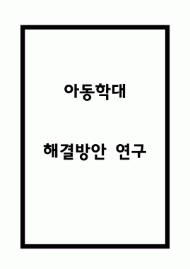 아동학대 원인,징후분석과 우리나라와 선진국 아동학대 정책분석 및 아동학대 문제 개선방안과 향후접근방향 제시-1페이지