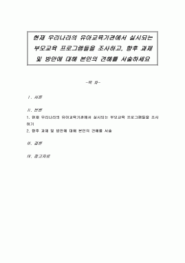 현재 우리나라의 유아교육기관에서 실시되는 부모교육 프로그램들을 조사하고, 향후 과제 및 방안에 대해 본인의 견해를 서술하세요-1페이지