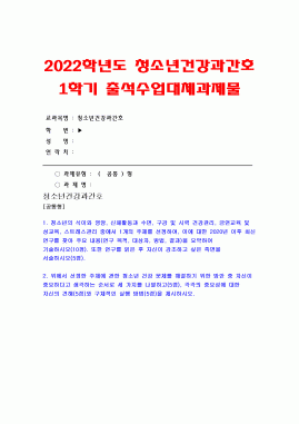 청소년건강과간호 2022 출석대체] 1. 1개의 주제를 선정, 2020년 이후 최신 연구 목적, 대상자, 방법, 결과 요약 연구를 읽은 후 자신이 강조하고 싶은 측면 2.청소년 건강 문제를 해결하기 위한 방안 중 자신이 중요하다고 생각하는 순서로 세 가지를 나열 자신의견해 구체적인 실행방법 청소년건강과간호 출석수업대체과제물-1페이지