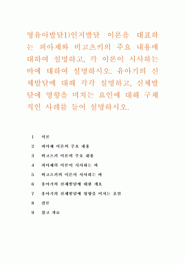 영유아발달1)인지발달 이론을 대표하는 피아제와 비고츠키의 주요 내용에 대하여 설명하고, 각 이론이 시사하는 바에 대하여 설명하시오. 유아기의 신체발달에 대해 각각 설명하고, 신체발달에 영향을 미치는 요인에 대해 구체적인 사례를 들어 설명하시오.-1페이지