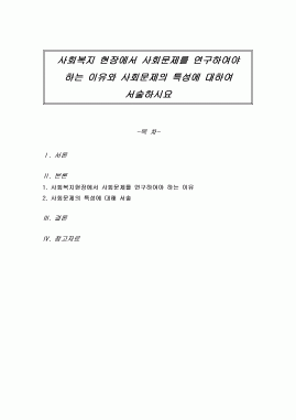 사회복지 현장에서 사회문제를 연구하여야 하는 이유와 사회문제의 특성에 대하여 서술하시요-1페이지