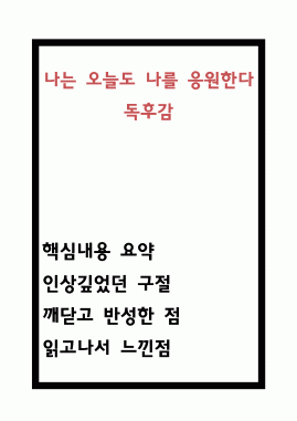 나는 오늘도 나를 응원한다 독후감 - 나는 오늘도 나를 응원한다 핵심내용 요약과 가장 인상깊었던 구절 및 반성한점과 나는 오늘도 나를 응원한다 읽고나서 느낀점-1페이지