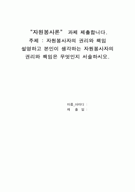 [자원봉사론][과제]자원봉사자의 권리와 책임을 설명하고 본인이 생각하는 자원봉사자의 권리와 책임은 무엇인지 서술하시오-1페이지