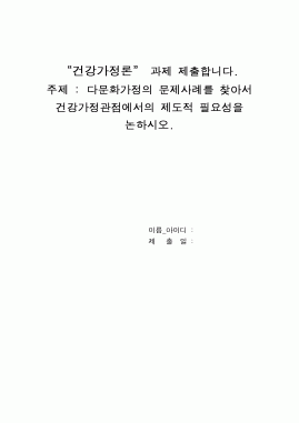 [건강가정론][과제]다문화가정의 문제사례를 찾아서 건강가정관점에서의 제도적 필요성을 논하시오-1페이지