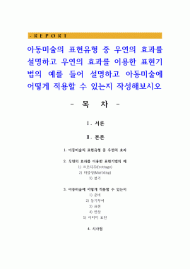 아동미술의 표현유형 중 우연의 효과를 설명하고 우연의 효과를 이용한 표현기법의 예를 들어 설명하고 아동미술에 어떻게 적용할 수 있는지-1페이지