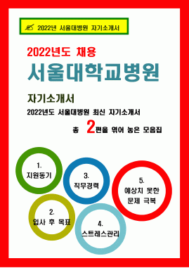 서울대학교병원 간호사 자기소개서 2022년 2편 모음] 서울대병원 지원하게 된 동기 및 입사 후 실천하고자 하는 목표 원 직무와 관련한 경력 및 경험 활동 스트레스를 관리 하는 본인의 방법 활동 혹은 업무 수행 중 예상치 못한 문제 극복경험 자소서-1페이지