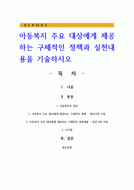 아동복지 주요 대상에게 제공하는 구체적인 정책과 실천내용을 기술-1페이지