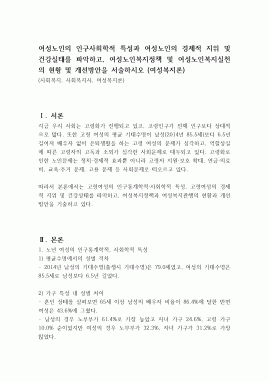 여성노인의 인구사회학적 특성과 여성노인의 경제적 지위 및 건강실태를 파악하고, 여성노인복지정책 및 여성노인복지실천의 현황 및 개선방안을 서술하시오 (여성복지론)-1페이지