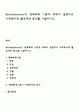 Bronfenbrenner의 생태체계 이론에 대해서 설명하고 사회복지적 활용예와 함의를 기술하시오 (3)-1페이지