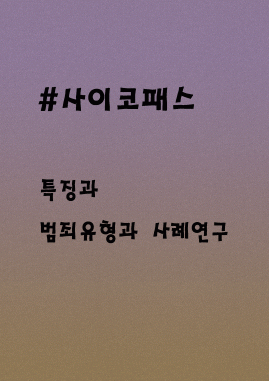 사이코패스 특징 및 범죄유형과 사례연구 및 사이코패스 범죄 대응방안 제시 및 느낀점 - 사이코패스 연구레포트-1페이지