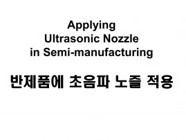 반제품에 초음파 노즐 적용_Applying Ultrasonic  Nozzle in Semi manufacturing_-1페이지