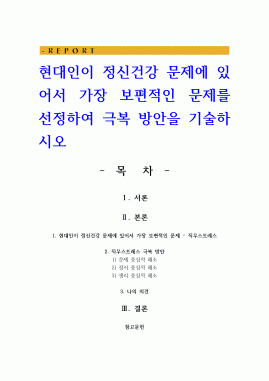 현대인이 정신건강 문제에 있어서 가장 보편적인 문제를 선정하여 극복 방안을 기술-1페이지