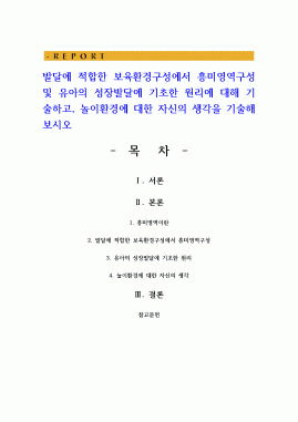 발달에 적합한 보육환경구성에서 흥미영역구성 및 유아의 성장발달에 기초한 원리에 대해 기술하고, 놀이환경에 대한 자신의 생각-1페이지