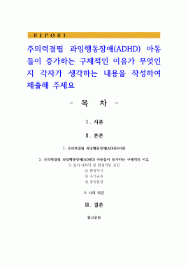 주의력결핍 과잉행동장애(ADHD) 아동들이 증가하는 구체적인 이유가 무엇인지 각자가 생각하는 내용을 작성-1페이지